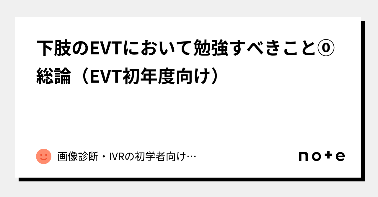 下肢のEVTにおいて勉強すべきこと⓪総論（EVT初年度向け）｜画像診断・IVRの初学者向けnote