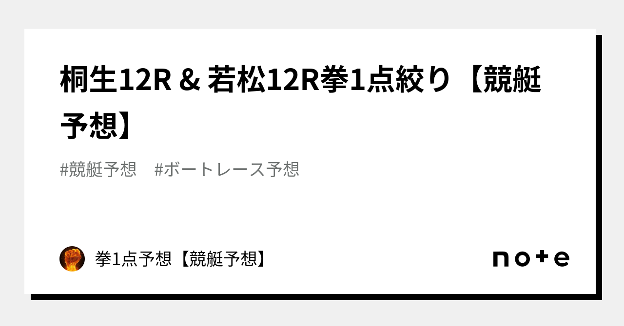 桐生12R & 若松12R🔥拳1点絞り【競艇予想】｜拳1点予想【競艇予想】｜note