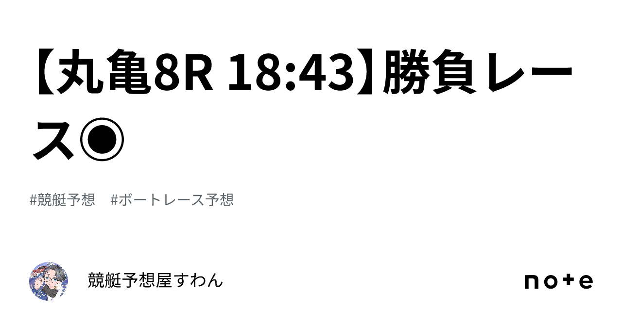 【丸亀8R 18:43】勝負レース ｜競艇予想屋すわん