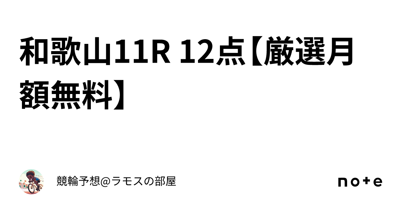 和歌山11R 12点【厳選🔥月額無料】｜🚴🏻‍♀️競輪予想@ラモスの部屋