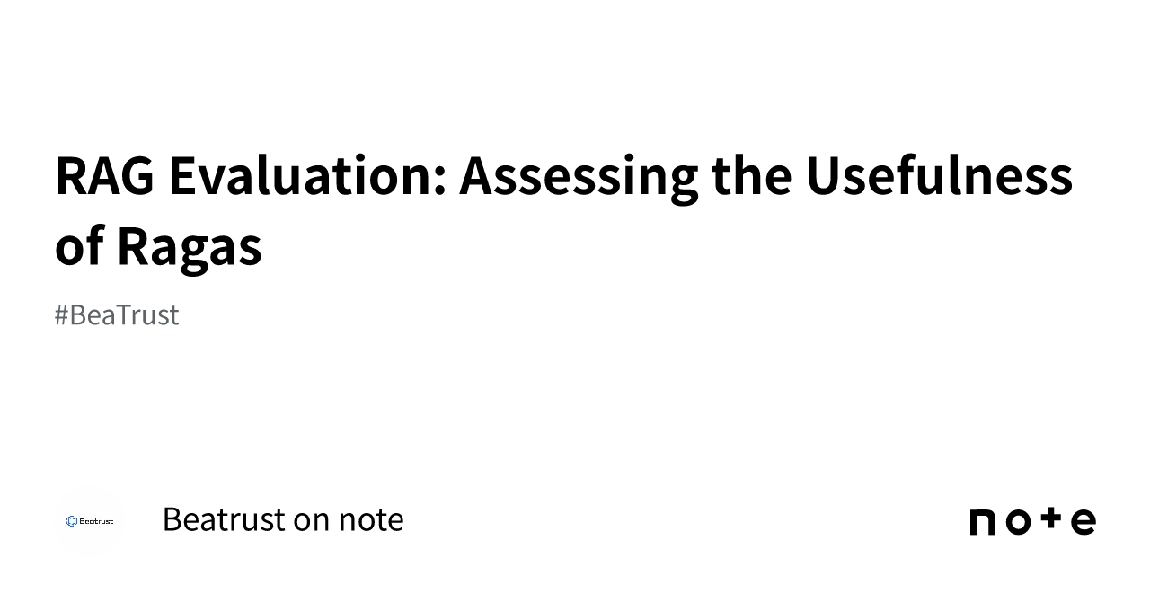 RAG Evaluation: Assessing the Usefulness of Ragas｜Beatrust on note