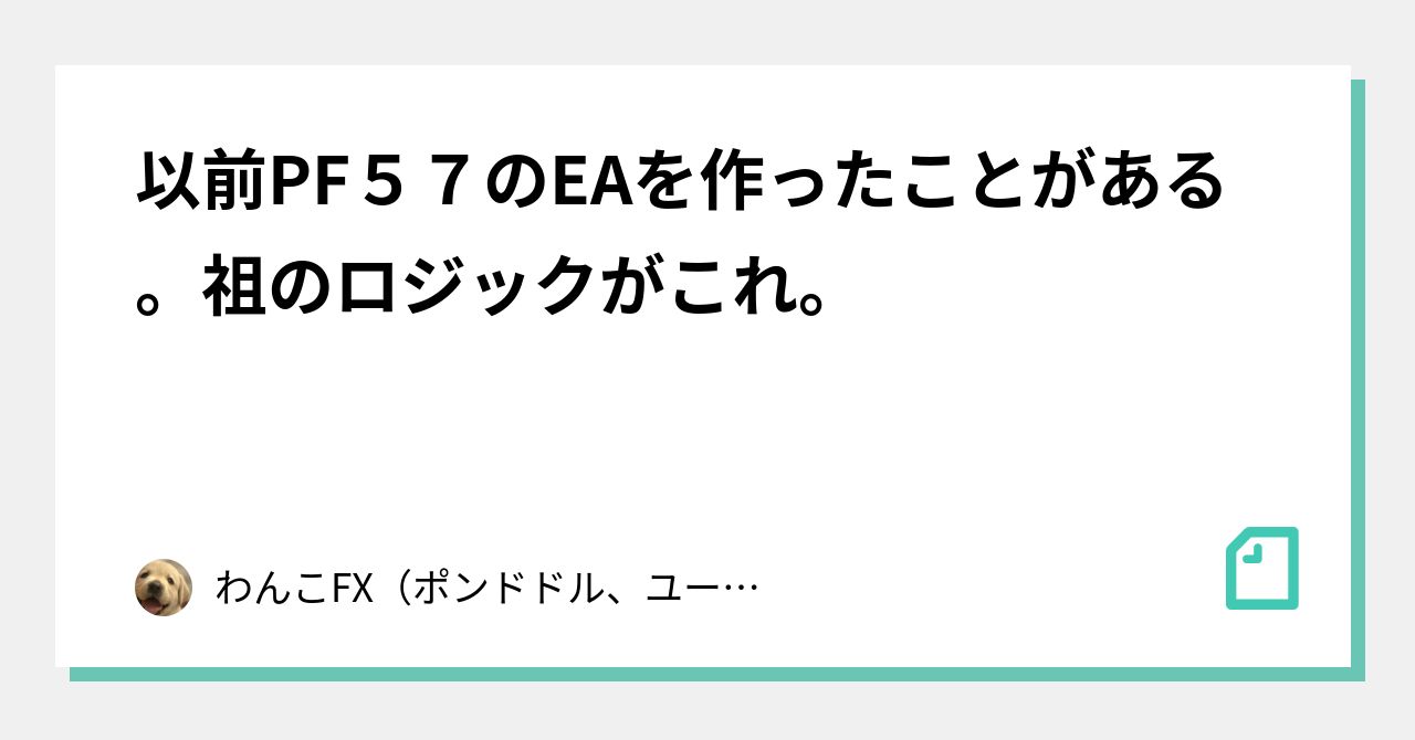 以前PF57のEAを作ったことがある。祖のロジックがこれ。｜わんこFX（ポンドドル、ユーロドル、ユーロポンド、豪ドルドル、ドル円）
