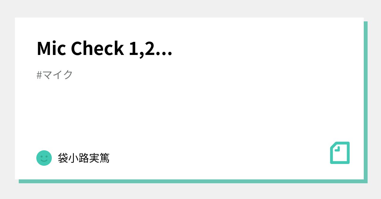 Mic Check 1,2...｜袋小路実篤