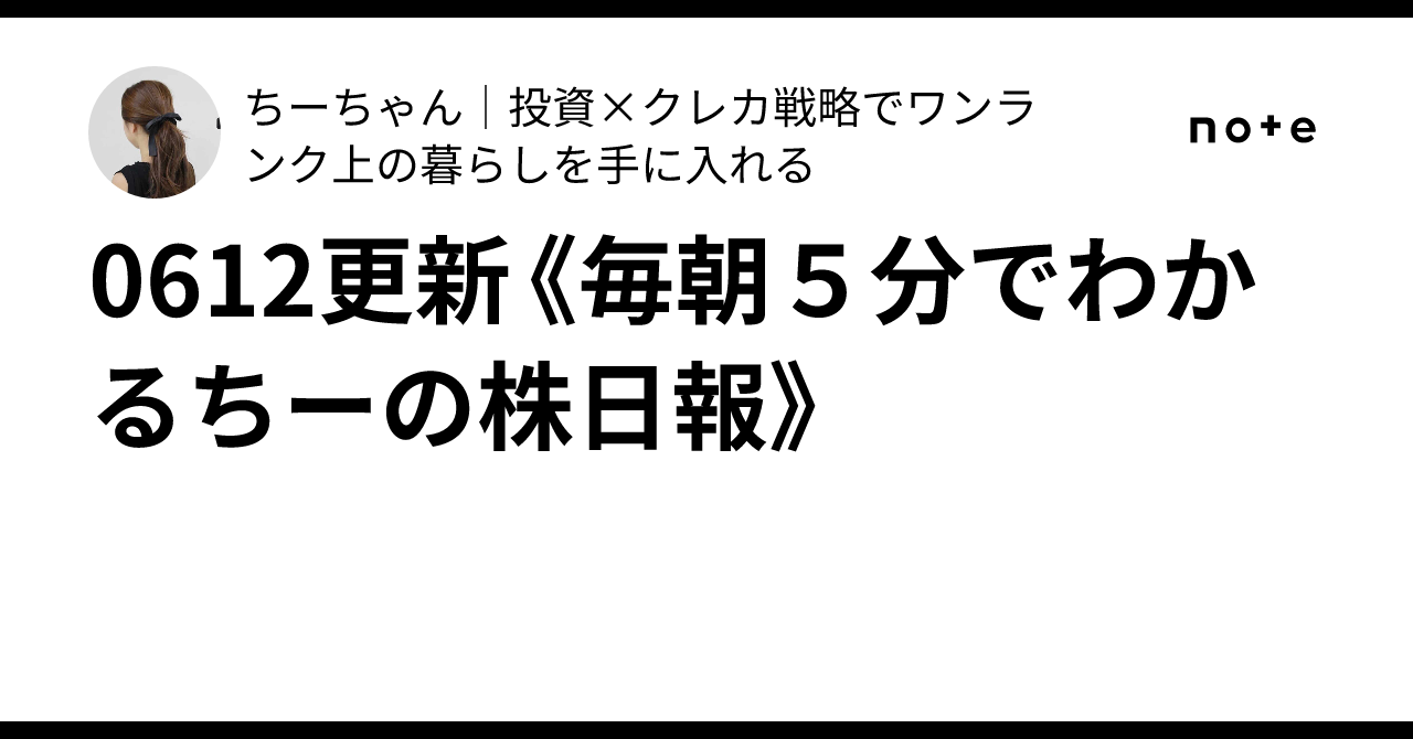 0612更新《毎朝5分でわかるちーの株日報》｜ちーちゃん｜投資×クレカ戦略でワンランク上の暮らしを手に入れる