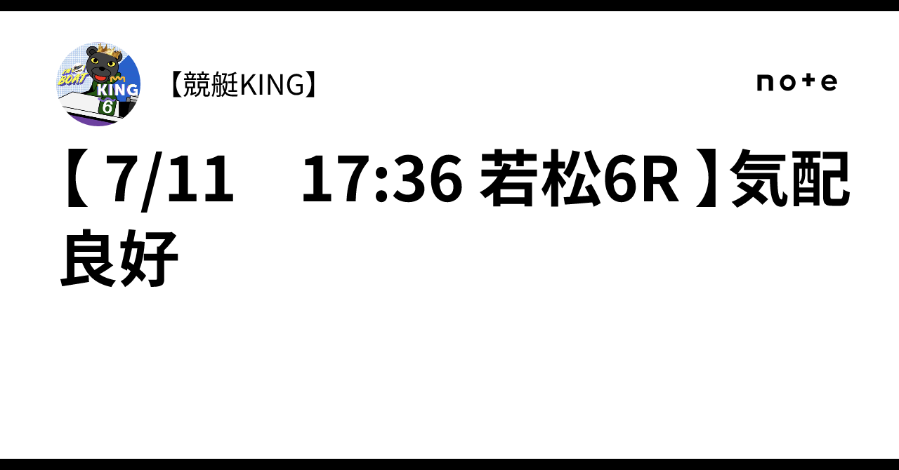 7/11 ⏰17:36 若松6R 】🧸🎈💘気配良好💘🎈🧸｜【👑競艇KING👑】