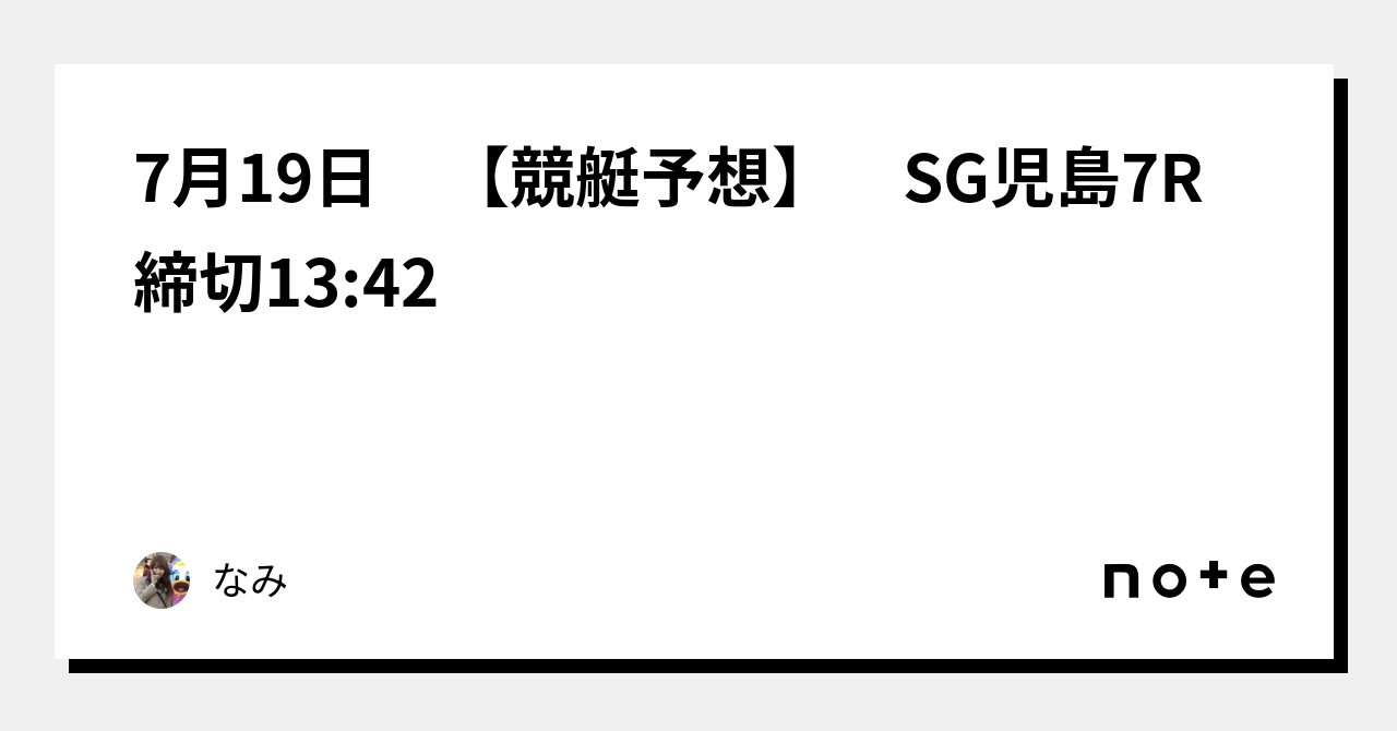7月19日 【競艇予想】 SG児島7R 締切13:42｜なみ