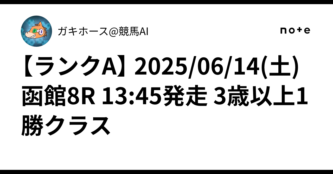 【ランクA】 2025/06/14(土) 函館8R 13:45発走 3歳以上1勝クラス ｜ガキホース@競馬AI