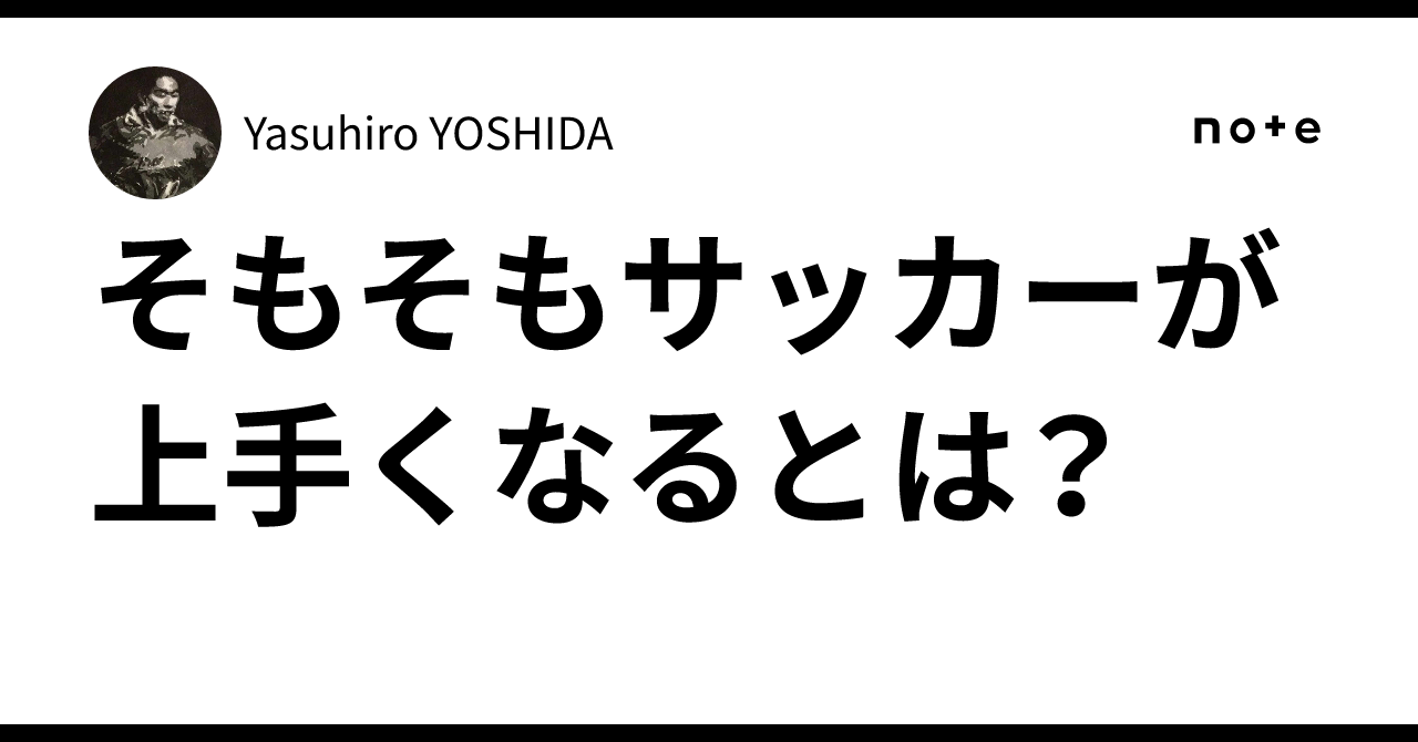 そもそもサッカーが上手くなるとは？｜Yasuhiro YOSHIDA