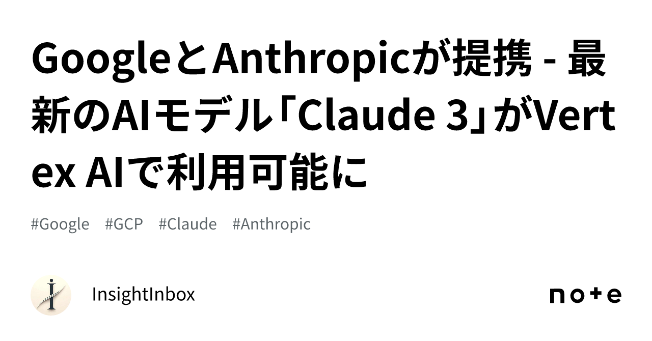 GoogleとAnthropicが提携 - 最新のAIモデル「Claude 3」がVertex AIで利用可能に｜InsightInbox