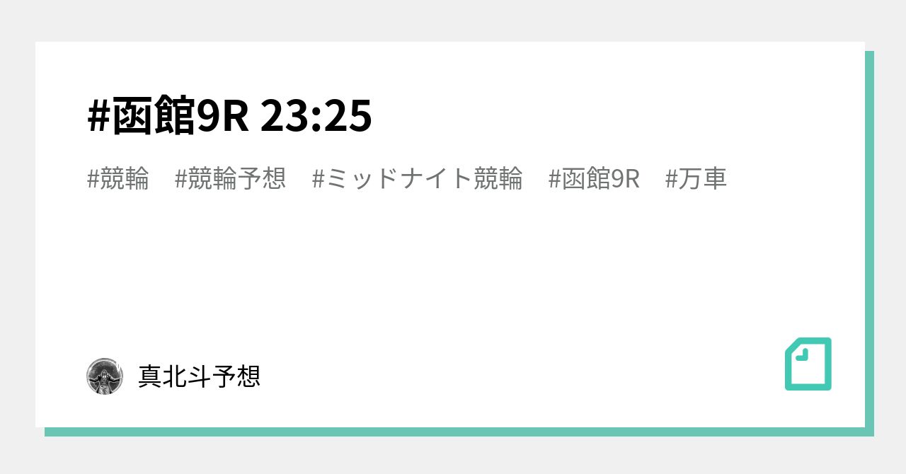 #函館9R 23:25｜真北斗予想👆 💥｜note