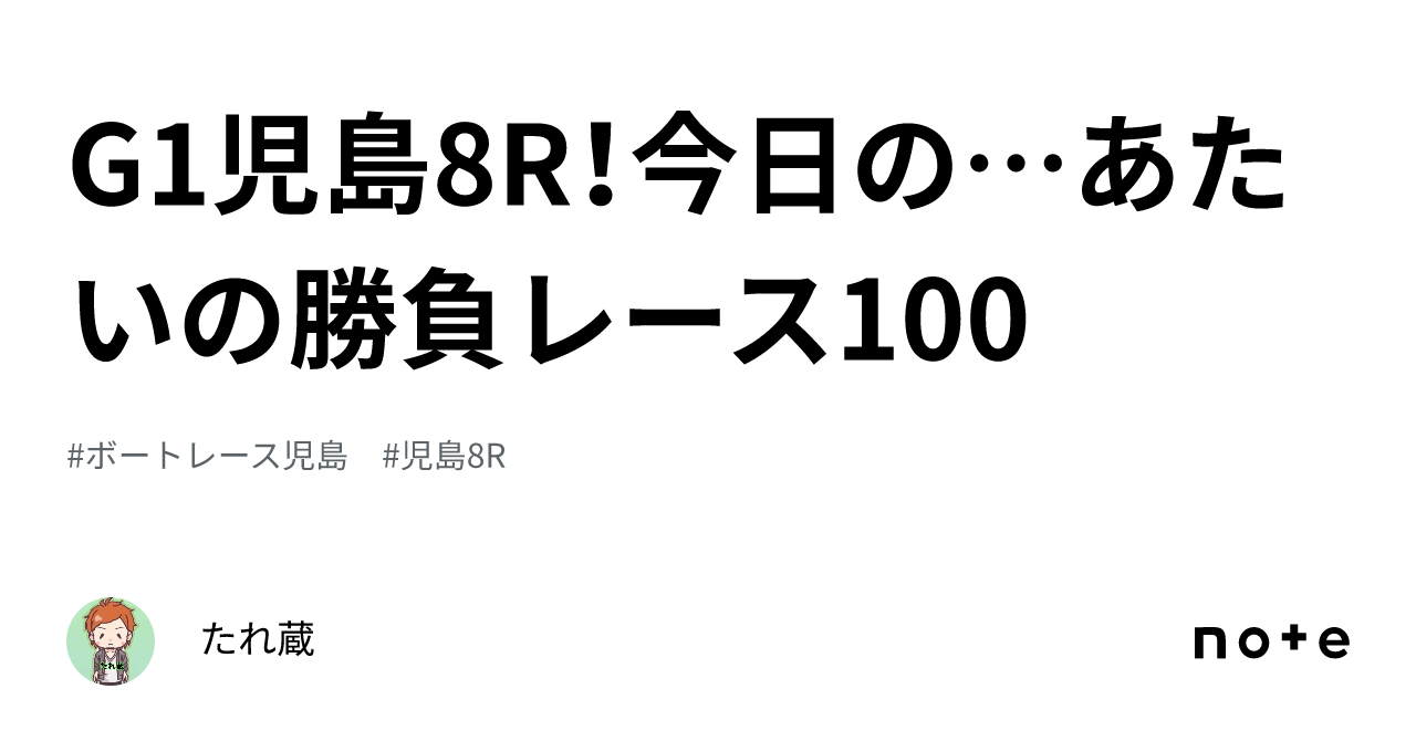 G1児島🚤8R！今日の…あたいの勝負レース🤔100｜たれ蔵