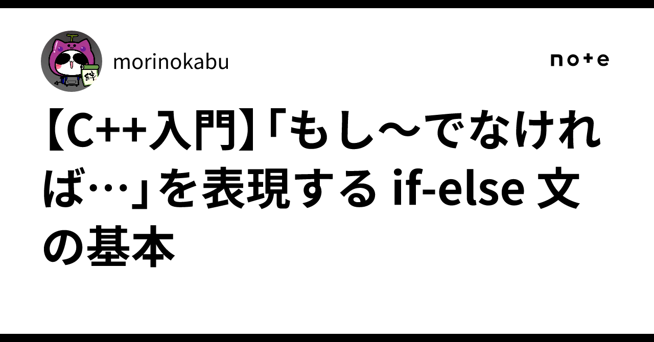 【C++入門】「もし〜でなければ…」を表現する if-else 文の基本｜morinokabu