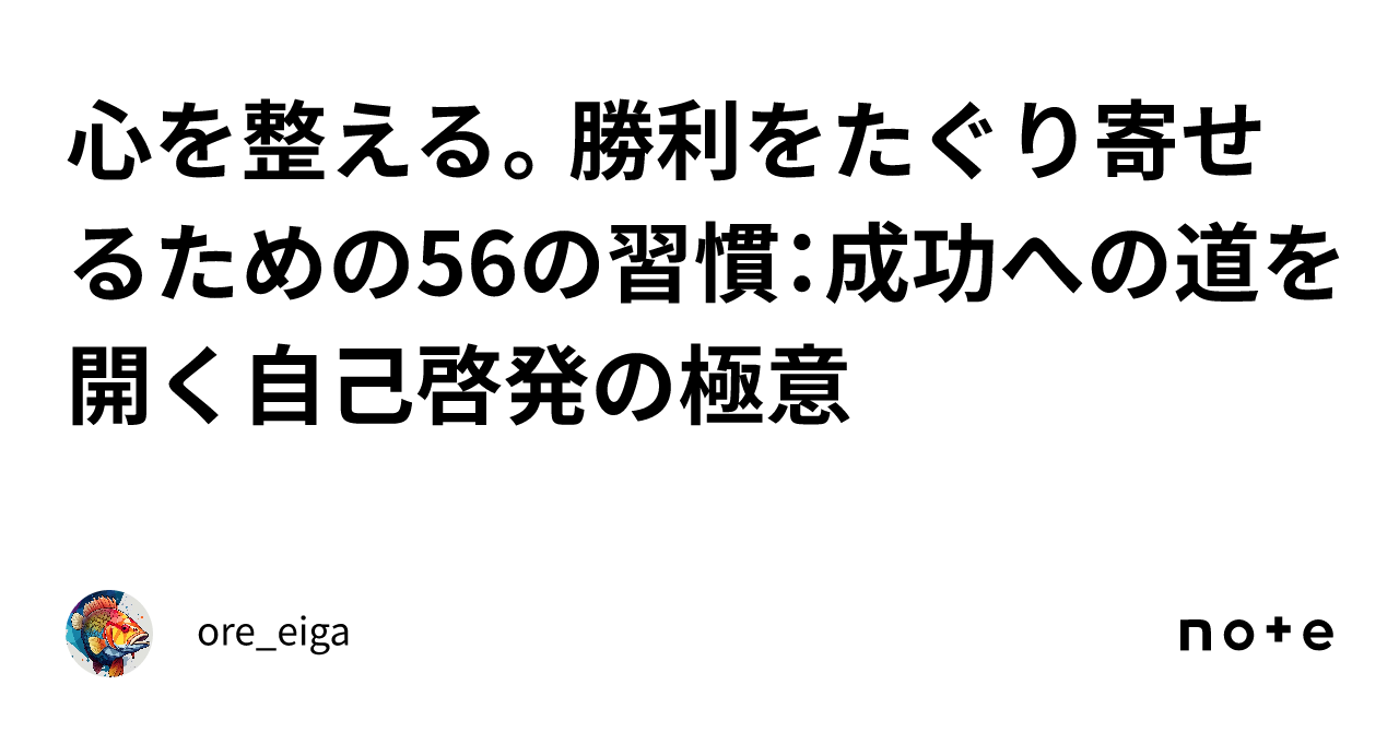 心を整える。勝利をたぐり寄せるための56の習慣：成功への道を開く自己啓発の極意｜ore_eiga