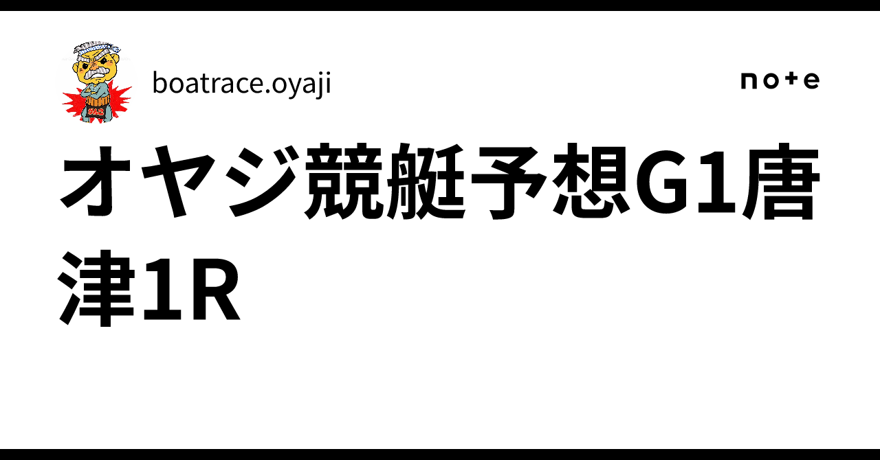 オヤジ競艇予想😎G1唐津1R｜boatrace.oyaji
