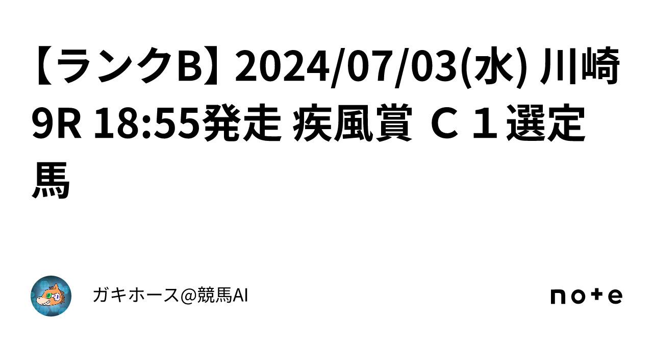 【ランクB】 2024/07/03(水) 川崎9R 18:55発走 疾風賞 C1選定馬｜ガキホース@競馬AI