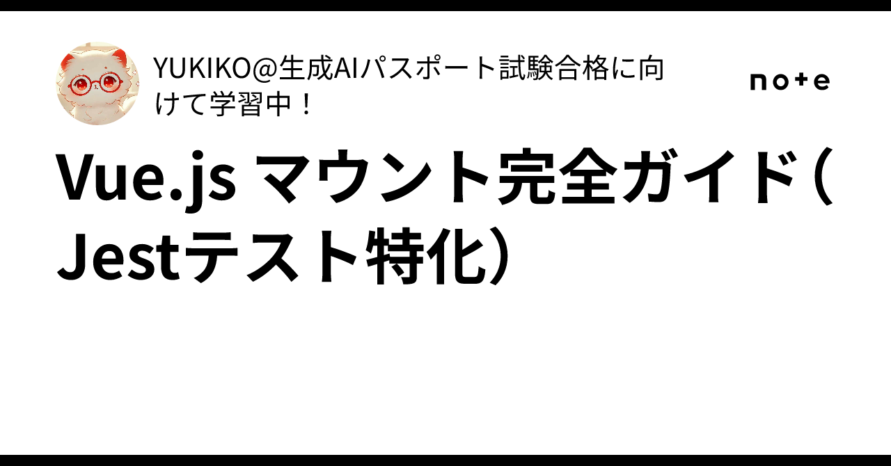 🏗️ Vue.js マウント完全ガイド（Jestテスト特化）｜YUKIKO@生成AIパスポート試験合格に向けて学習中！