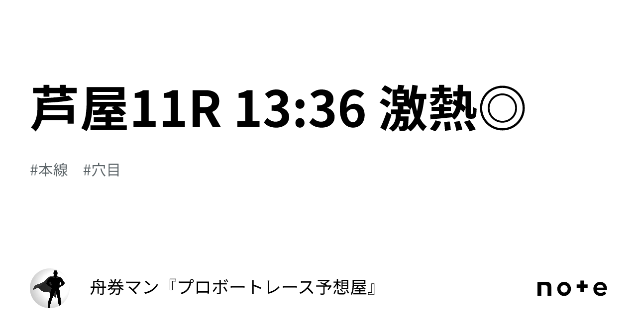 芦屋11R 13:36 激熱 ｜舟券マン🚤『プロボートレース予想屋』