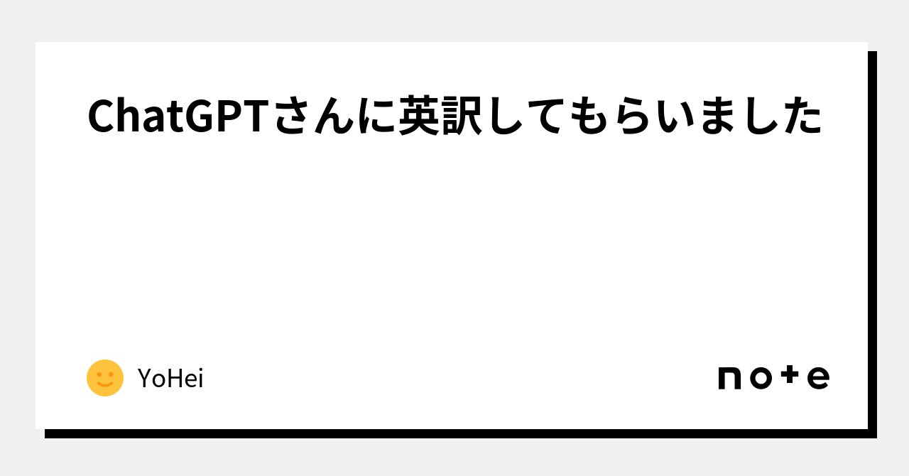 ChatGPTさんに英訳してもらいました｜YoHei｜note
