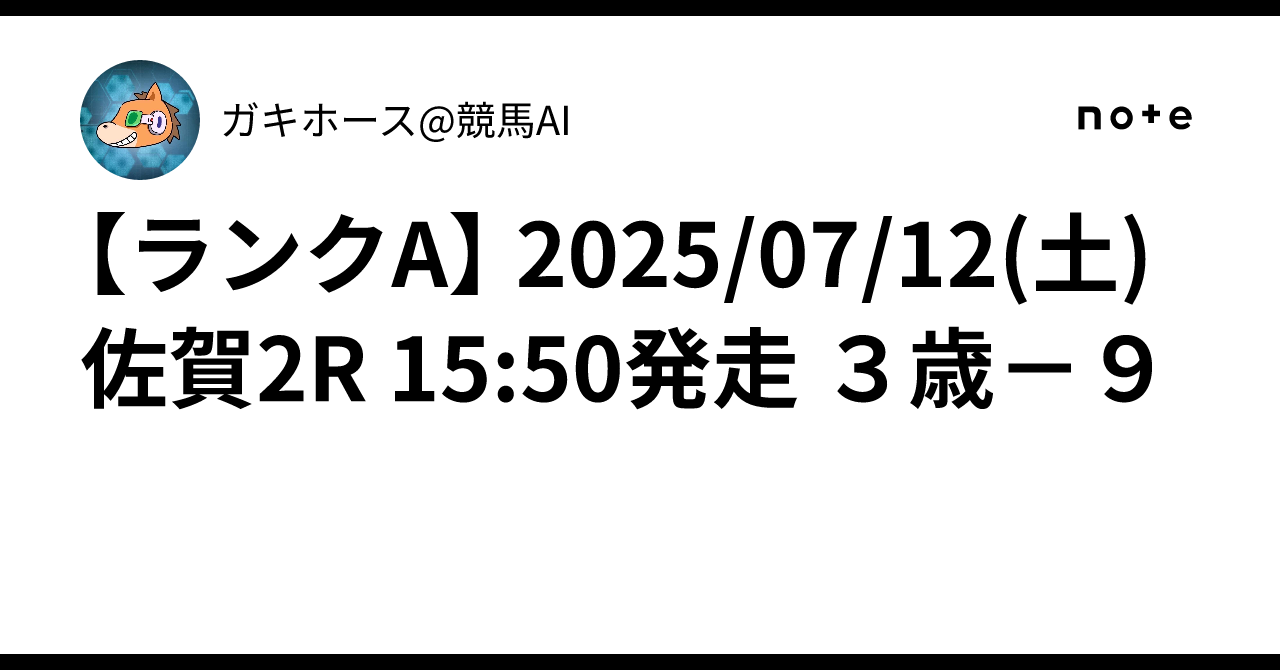 【ランクA】 2025/07/12(土) 佐賀2R 15:50発走 3歳－9 ｜ガキホース@競馬AI