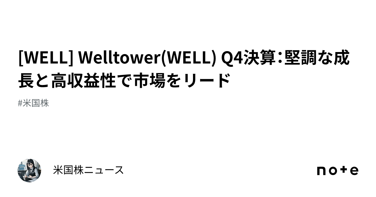 [WELL] Welltower(WELL) Q4決算：堅調な成長と高収益性で市場をリード｜米国株ニュース