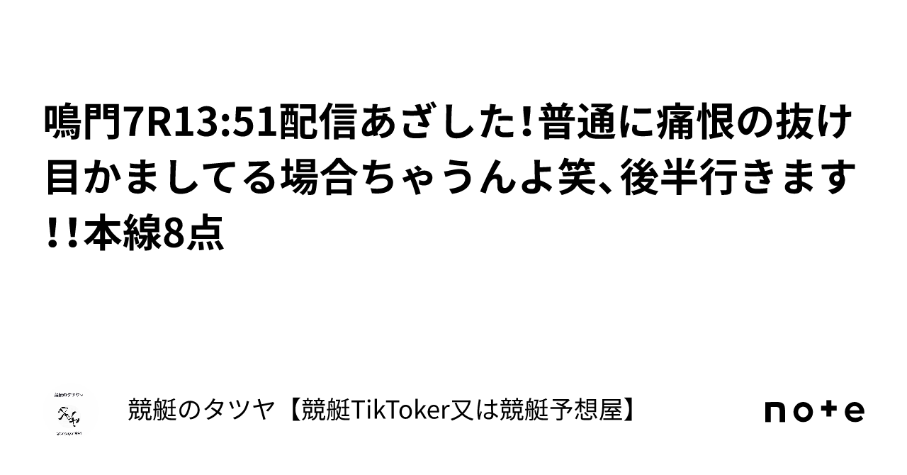 鳴門7R13:51配信あざした！普通に痛恨の抜け目かましてる場合ちゃうんよ笑、後半行きます！！本線8点｜競艇のタツヤ【競艇TikToker又は競艇予想屋】