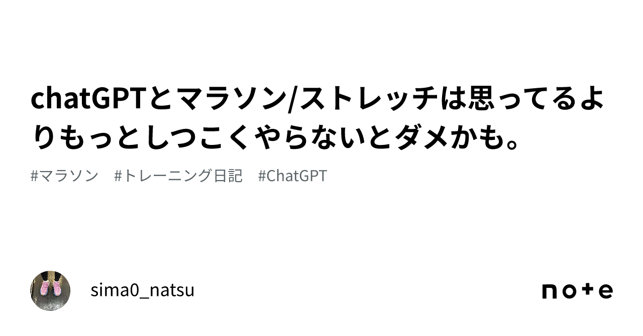 chatGPTとマラソン/ストレッチは思ってるよりもっとしつこくやらないとダメかも。｜sima0_natsu
