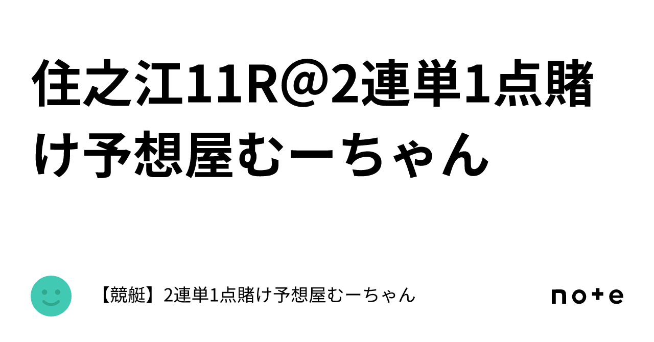 住之江11R＠2連単1点賭け予想屋むーちゃん｜【競艇】2連単1点賭け予想屋むーちゃん