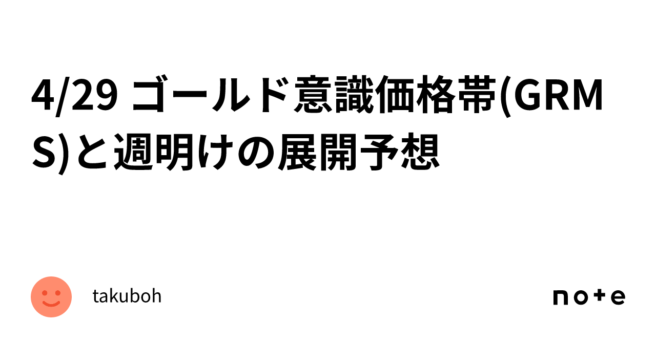 4/29 ゴールド意識価格帯(GRMS)と週明けの展開予想｜takuboh