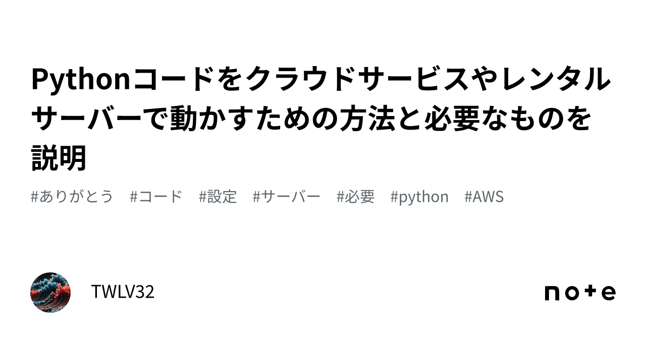 Pythonコードをクラウドサービスやレンタルサーバーで動かすための方法と必要なものを説明｜TWLV32
