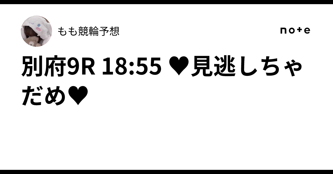 別府9R 18:55 ♥見逃しちゃだめ♥｜もも🍬競輪予想🍬