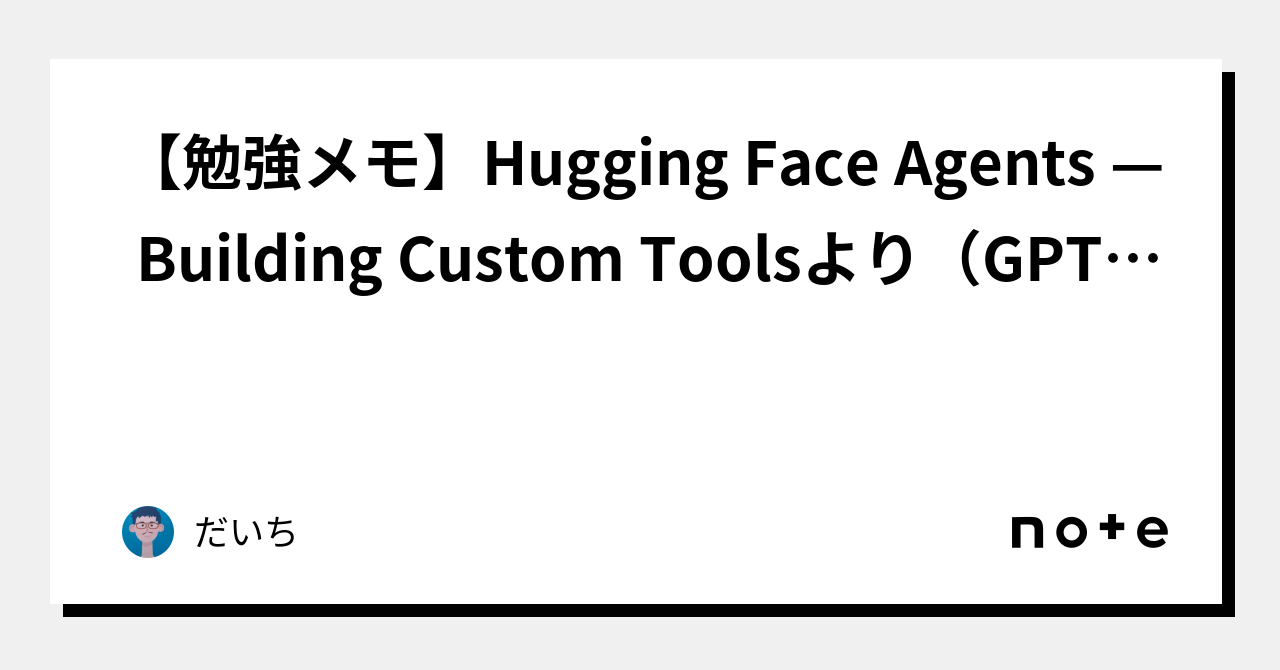 【勉強メモ】Hugging Face Agents — Building Custom Toolsより（GPTにて要約）｜だいち