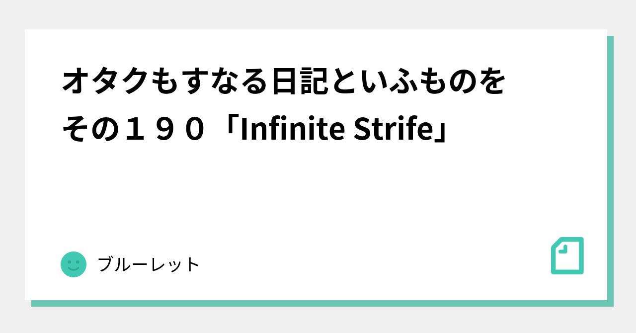オタクもすなる日記といふものを その190「Infinite Strife」｜ブルーレット