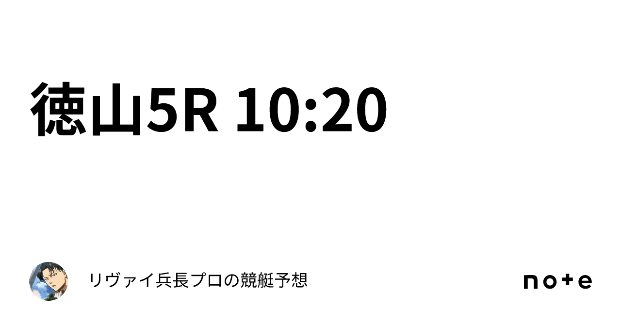 徳山5R 10:20｜リヴァイ兵長👑プロの競艇予想👑