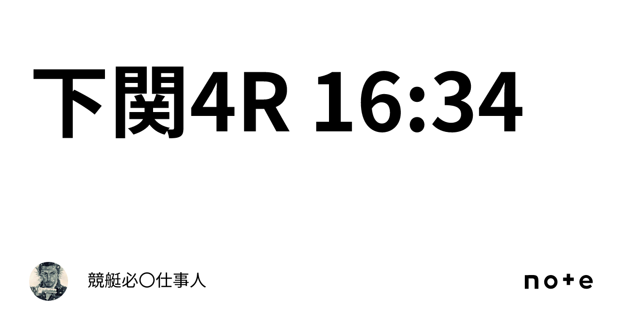 下関4R 16:34｜競艇必〇仕事人