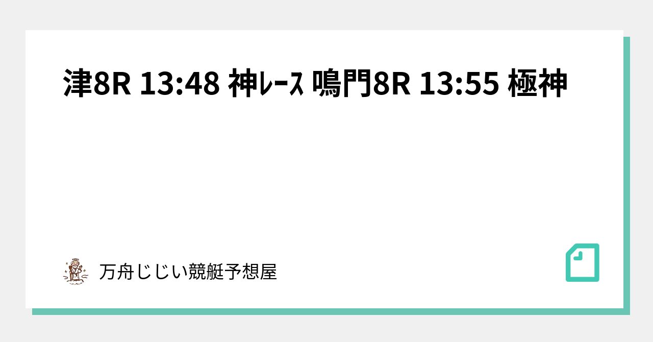 津8R 13:48 🔥 神ﾚｰｽ 鳴門8R 13:55 🔥🚨極神🚨｜万舟じじい💰競艇予想屋💰🚤🔥｜note