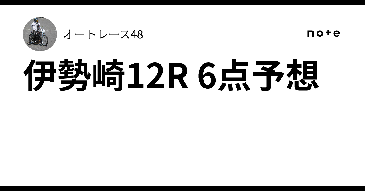 伊勢崎12R 6点予想｜オートレース48