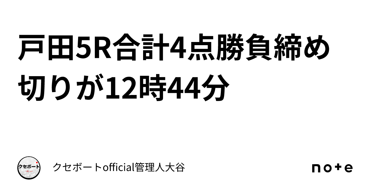 戸田5R🏆合計4点勝負締め切りが12時44分💯｜クセボートofficial管理人大谷