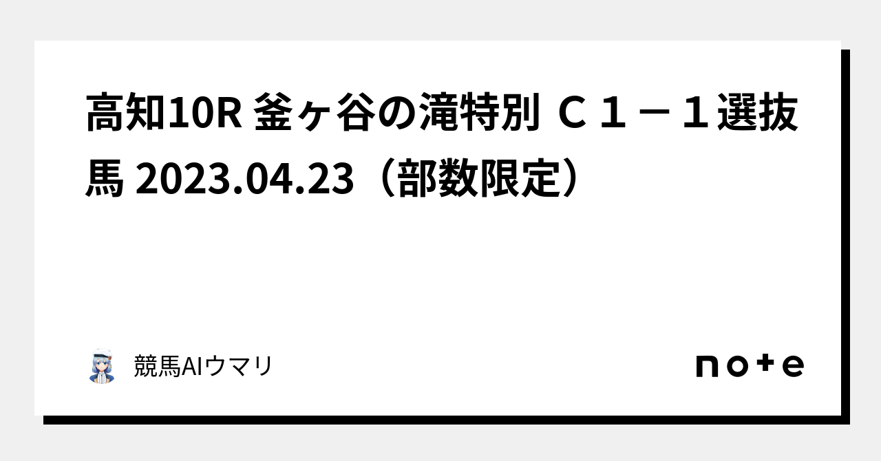高知10R 釜ヶ谷の滝特別 C1－1選抜馬 2023.04.23（部数限定）｜競馬AIウマリ