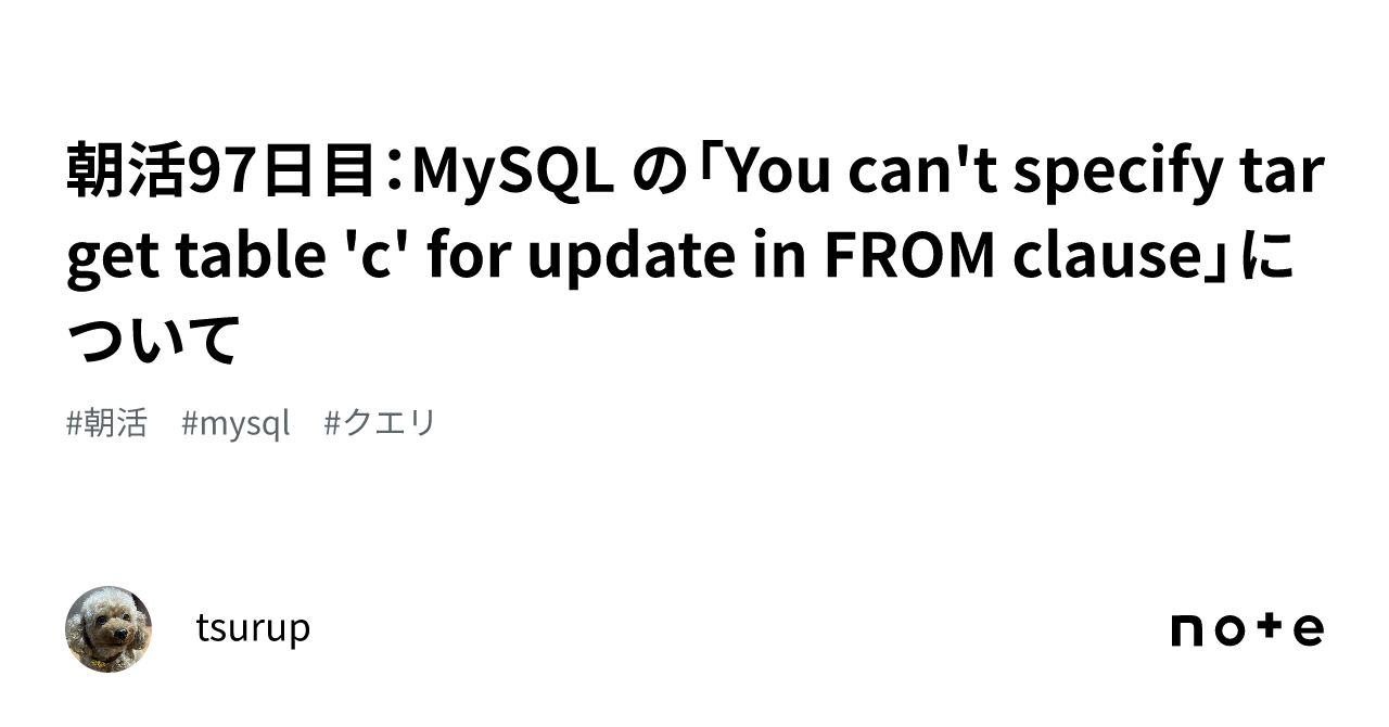 朝活97日目：MySQL の「You can't specify target table 'c' for update in FROM clause」について｜tsurup