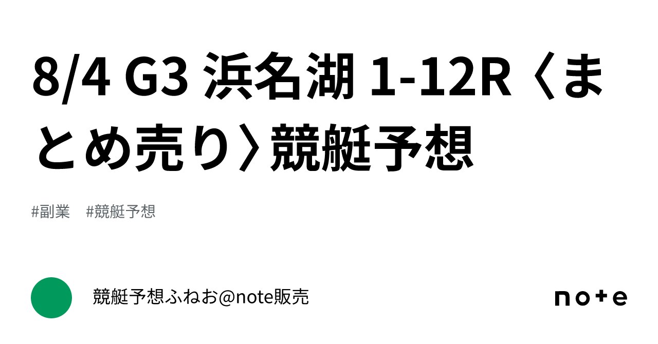 8/4 G3 浜名湖 1-12R 〈まとめ売り〉競艇予想🚤｜競艇予想ふねお@note販売