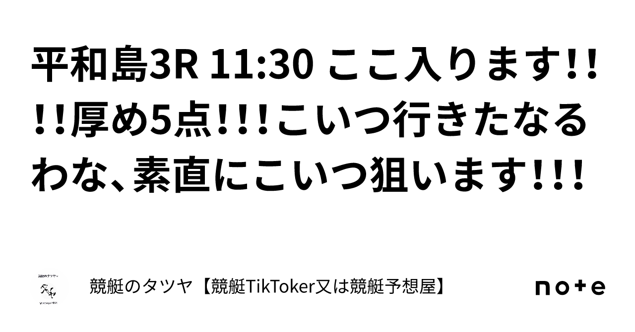 平和島3R 11:30 ここ入ります！！！！厚め5点！！！こいつ行きたなるわな、素直にこいつ狙います！！！｜競艇のタツヤ【競艇TikToker又は競艇予想屋】
