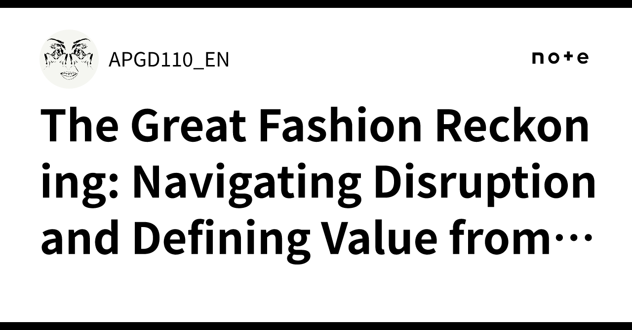 The Great Fashion Reckoning: Navigating Disruption and Defining Value ...