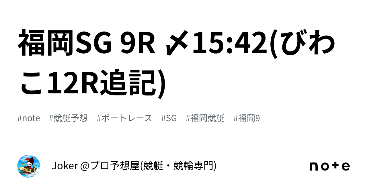 福岡SG 9R 〆15:42(びわこ12R追記)｜Joker @プロ予想屋(競艇・競輪専門)