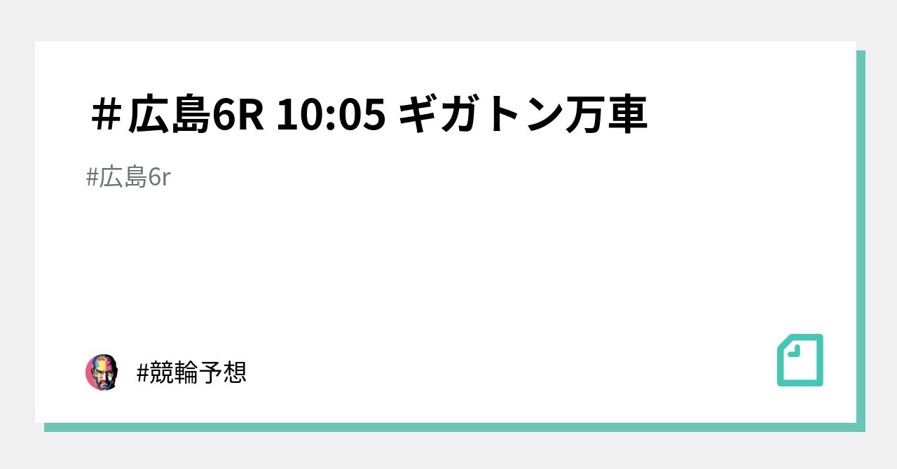 👹👹＃広島6R 10:05 ギガトン万車👹👹｜競輪予想 競馬予想 オートレース予想