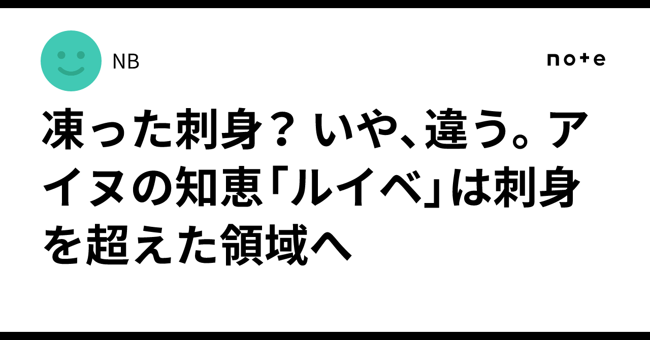 凍った刺身？ いや、違う。アイヌの知恵「ルイベ」は刺身を超えた領域へ｜エル@INFP