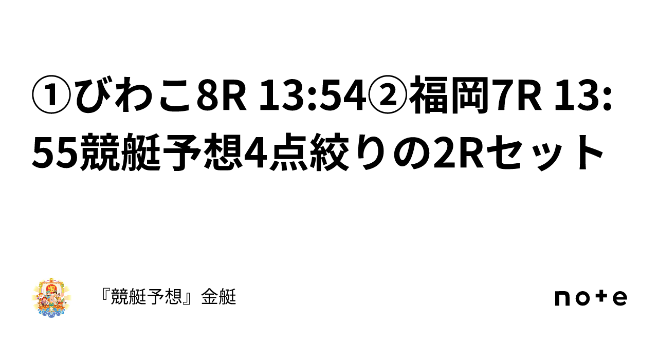 ①びわこ8R 13:54②福岡7R 13:55🔥競艇予想🔥4点絞りの2Rセット🔥｜『競艇予想』金艇💰️