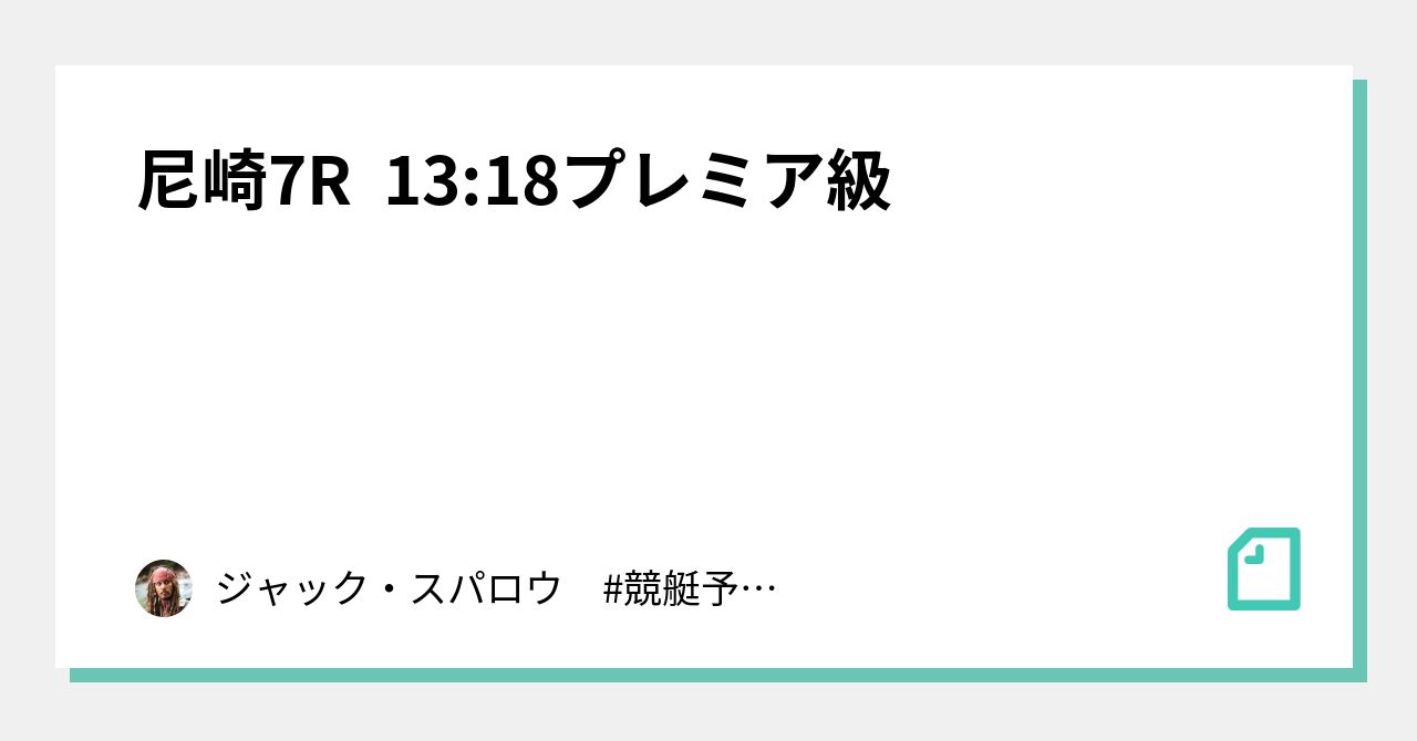 尼崎7R 13:18🌈プレミア級🌈｜ジャック・スパロウ #競艇予想 #ボートレース｜note
