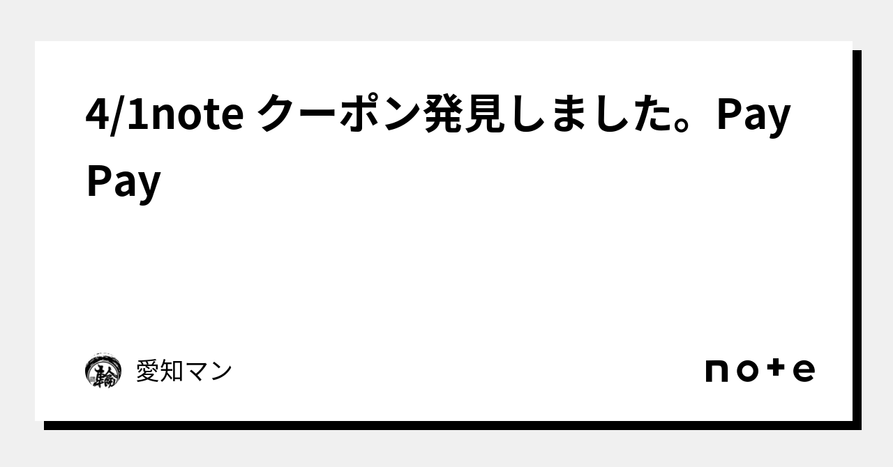 4/1note クーポン発見しました。PayPay｜愛知マン👍｜note