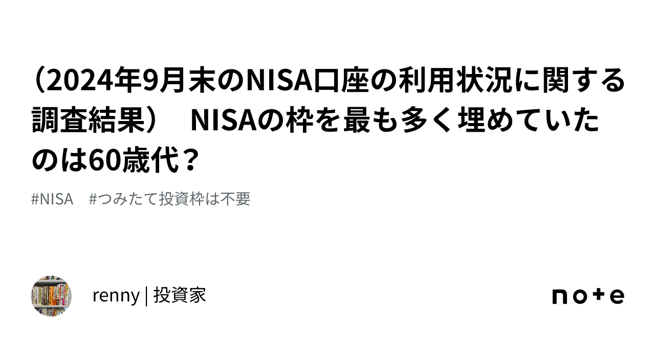 （2024年9月末のNISA口座の利用状況に関する調査結果） NISAの枠を最も多く埋めていたのは60歳代？ ｜renny | 投資家