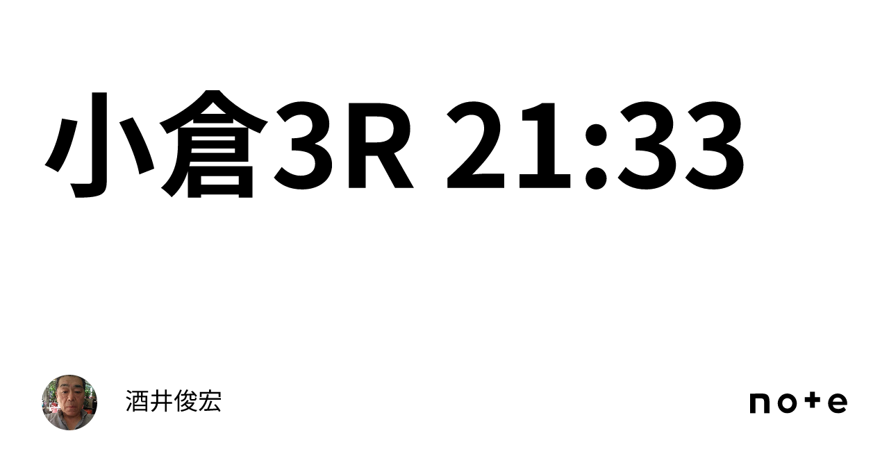 小倉3R 21:33｜酒井俊宏